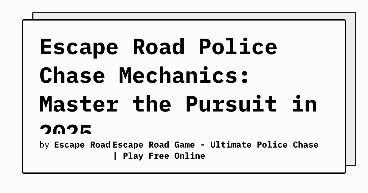 Escape Road Police Chase Mechanics: Master the Pursuit in 2025