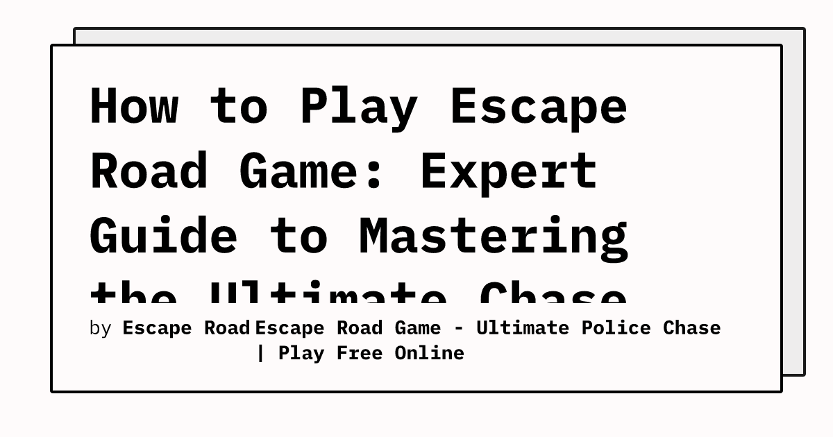 How to Play Escape Road Game: Expert Guide to Mastering the Ultimate Chase